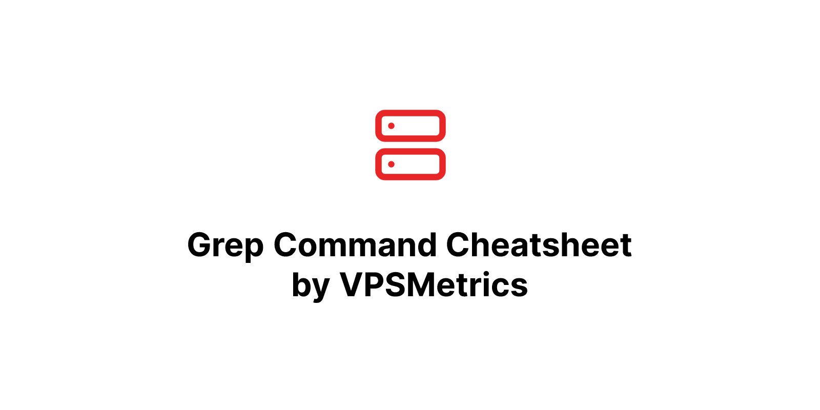 Grep Command Cheatsheet - Free Download | VPSMetrics - VPSMetrics